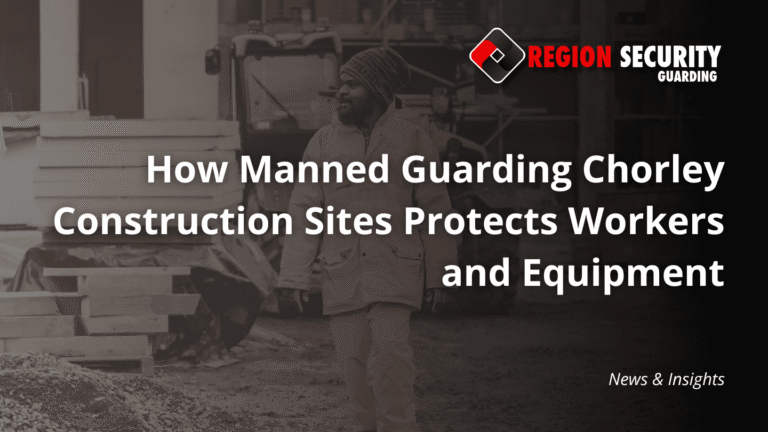 Manned Guarding Chorley Construction Sites: Worker Safety